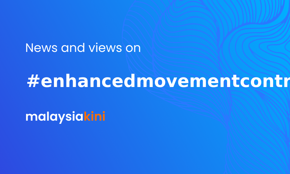 Malaysiakini | Enhancedmovementcontrolorder