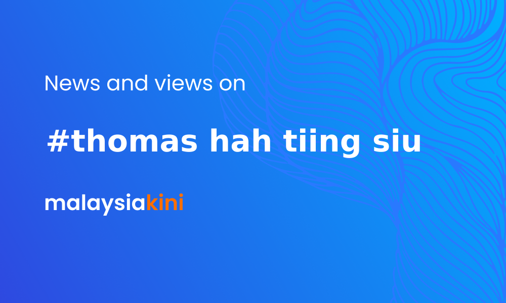 Malaysiakini | Thomas Hah Tiing Siu
